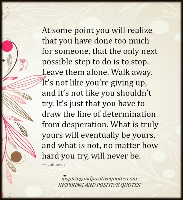 At some point you will realize that you have done too much for someone ...