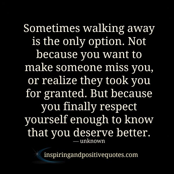Respect yourself enough to walk away - Inspiring And Positive Quotes