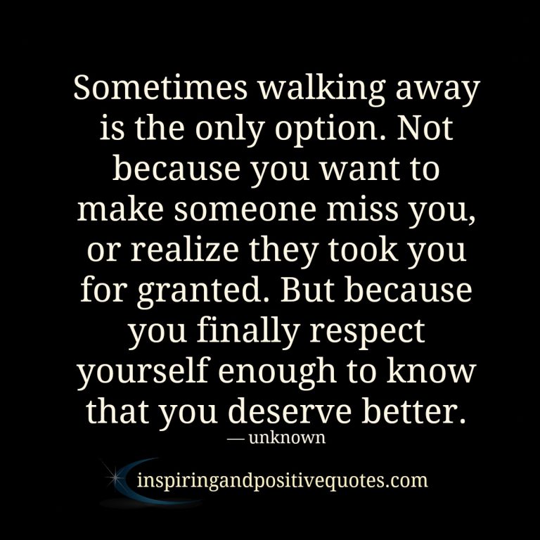 Respect yourself enough to walk away - Inspiring And Positive Quotes