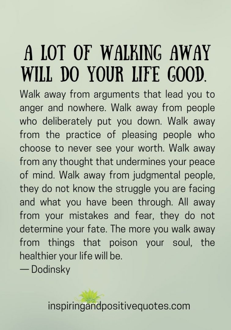 A lot of walking away will do your life good. - Inspiring And Positive ...