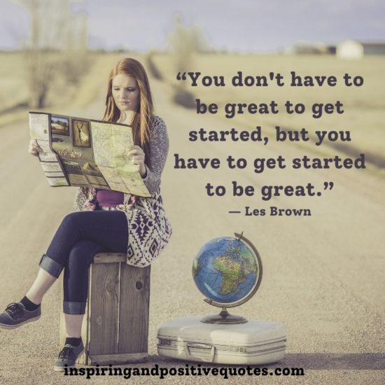 You don’t have to be great to get started. - Inspiring And Positive Quotes