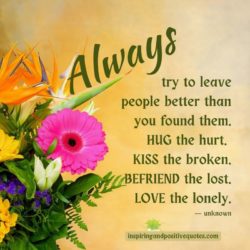 Always try to leave people better than you found them. - Inspiring And ...