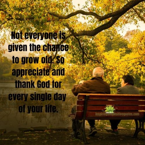Not everyone is given the chance to grow old. - Inspiring And Positive ...