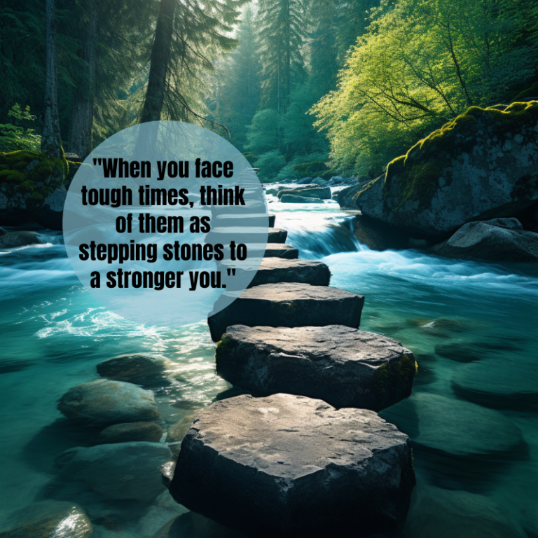 When you face tough times, think of them as stepping stones to a ...